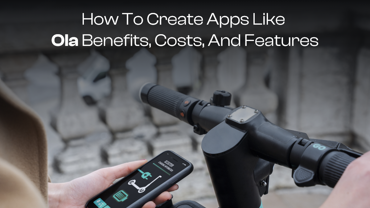 How to create apps like Ola: Benefits, Costs, and Features - MindxMaster
