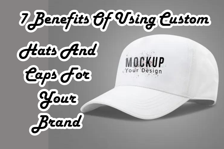 7 Benefits Of Using Custom Hats And Caps For Your Brand - MindxMaster