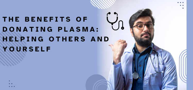 The Benefits Of Donating Plasma: Helping Others and Yourself - MindxMaster